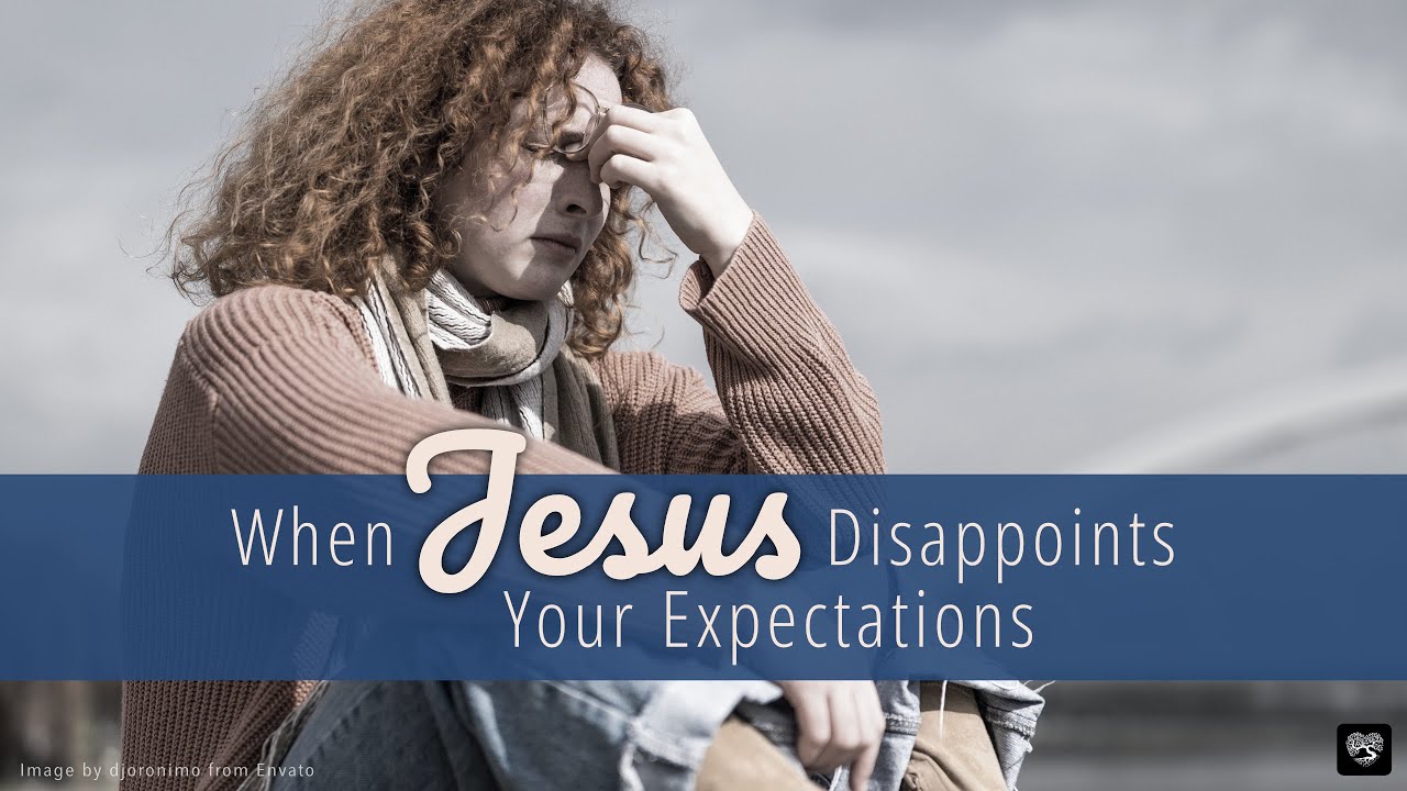 When Jesus Disappoints Your Expectations - YouTube