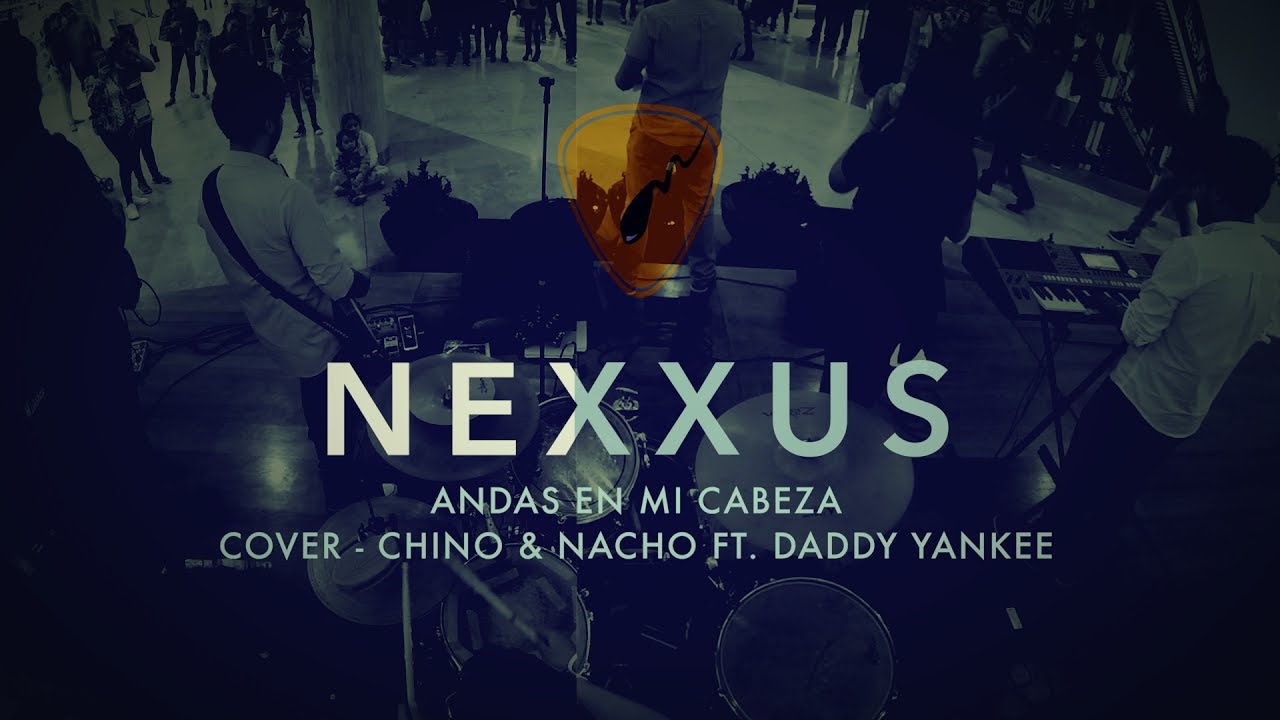 NEXXUS - Andas En Mi Cabeza (Cover Chino & Nacho ft. Daddy Yankee ...