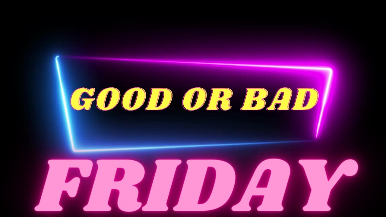 GOOD OR BAD FRIDAY - YouTube