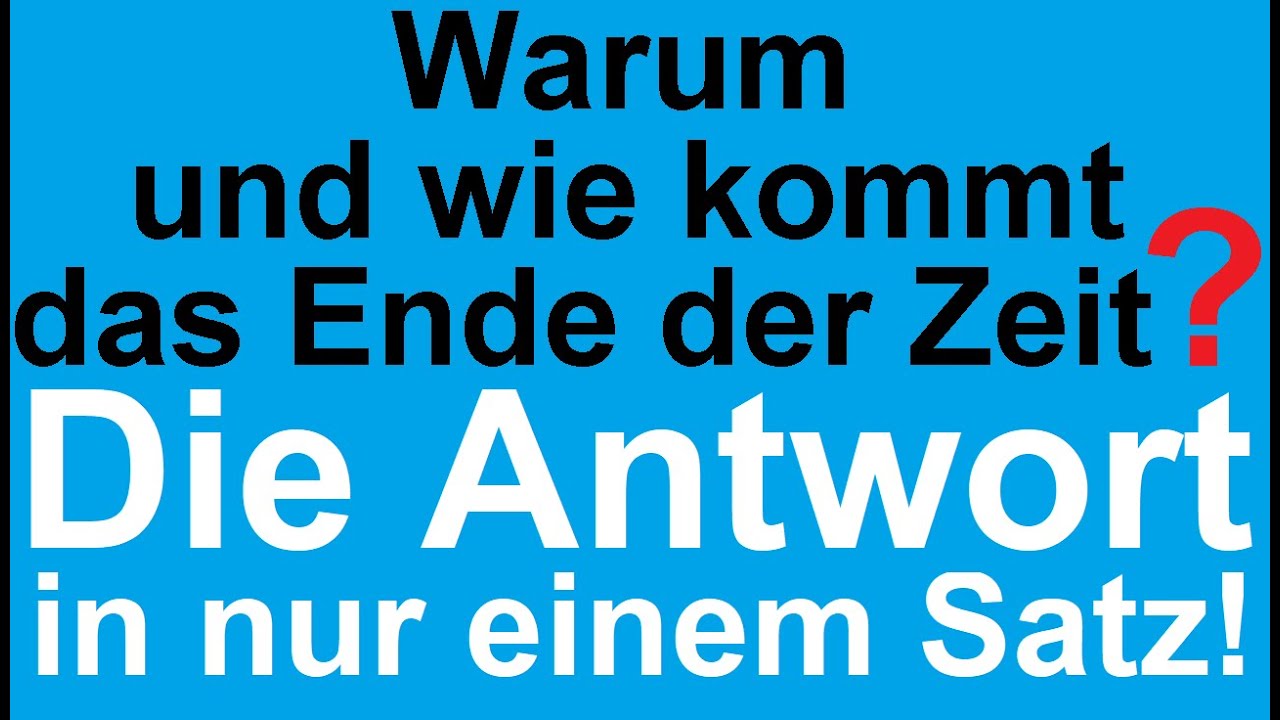 Warum und wie kommt das Ende der Zeit? Das Ende kommt sehr hart ...
