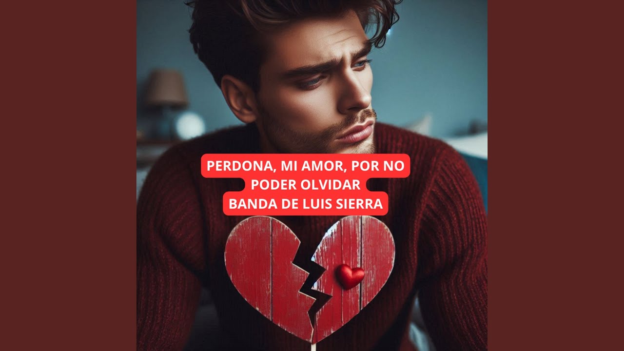 Perdona, Mi Amor, Por No Poder Olvidar - YouTube