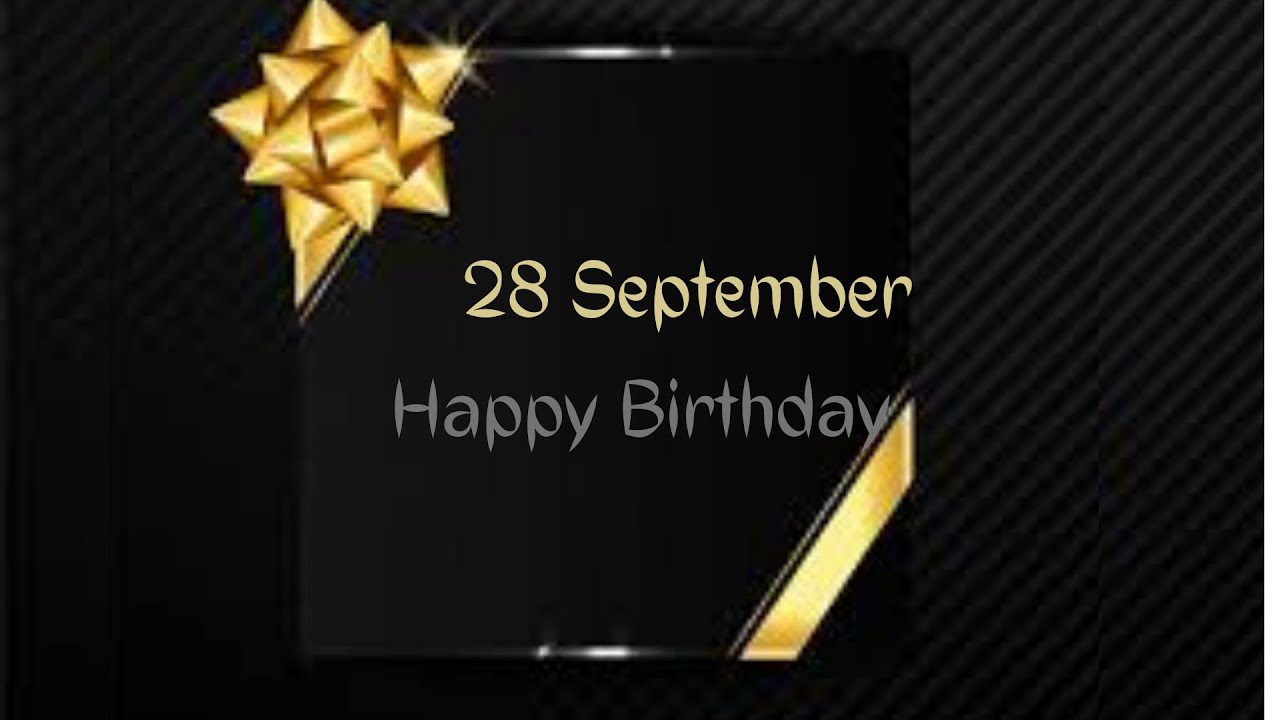 28 SEPTEMBER SPECIAL BIRTHDAY WISHES | HAPPY BIRTHDAY SONG - YouTube
