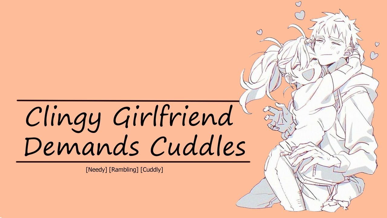Clingy Girlfriend Demands Cuddles Needy Rambles Cuddling YouTube clingy-girlfriend-demands-cuddles-needy-rambles-cuddling-youtube