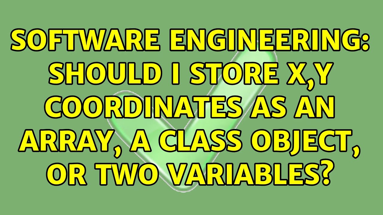 Software Engineering Should I Store Xy Coordinates As An Array A Class Object Or Two