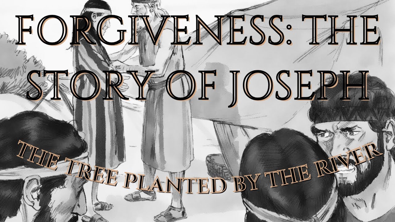 Forgiveness (P4): The Story of Joseph; The Tree Planted by the River ...