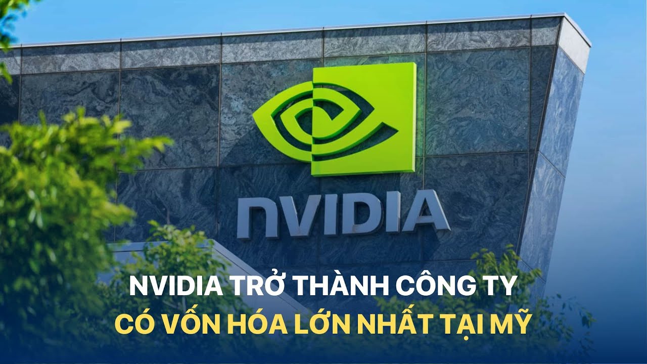 [ TOÀN CẢNH KINH TẾ] NVIDIA TRỞ THÀNH CÔNG TY CÓ VỐN HÓA LỚN NHẤT TẠI ...