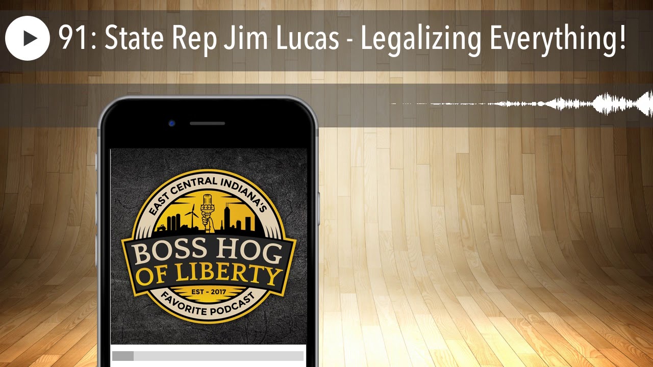 91: State Rep Jim Lucas - Legalizing Everything! - YouTube