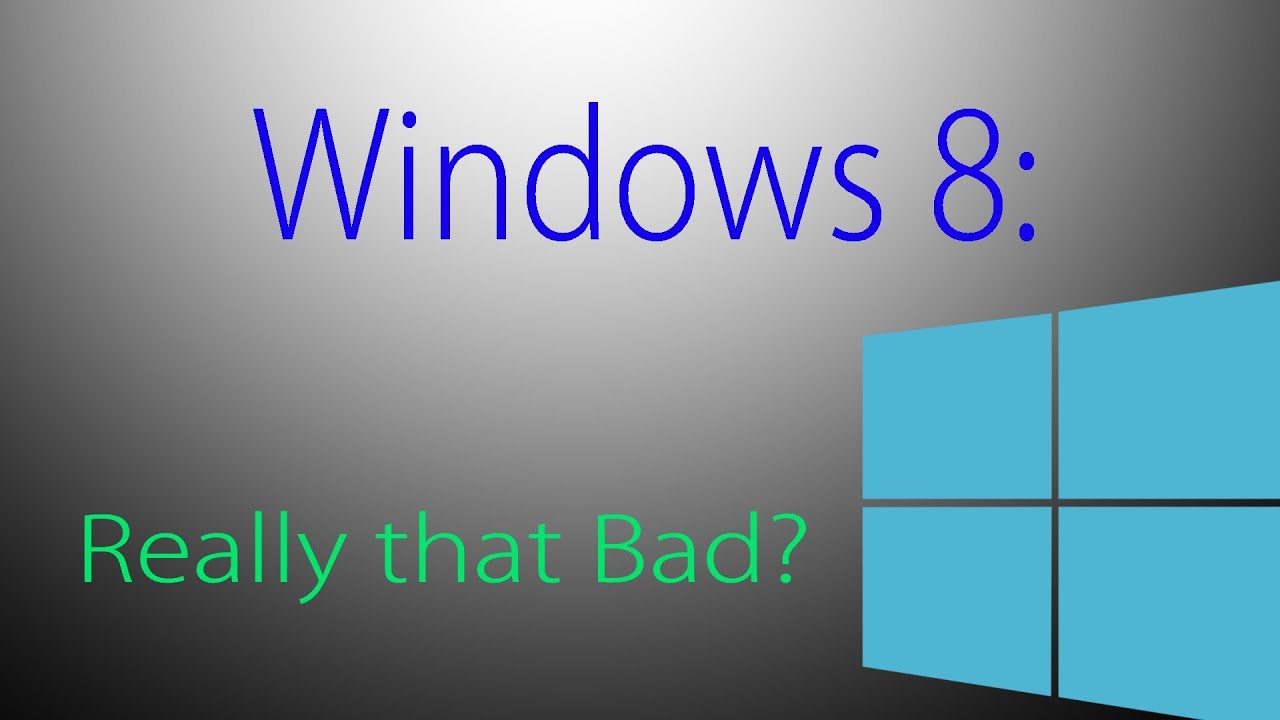 Is Windows 8 Really that Bad? - YouTube