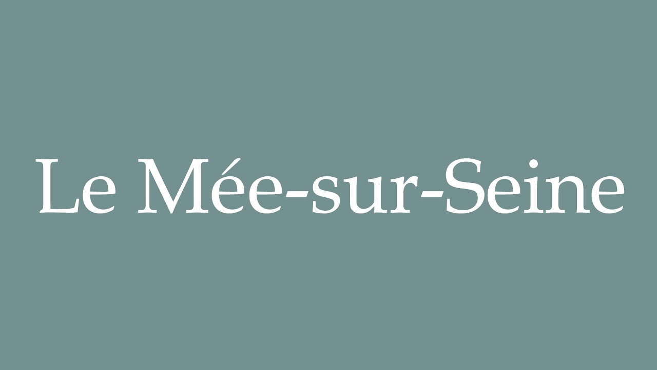 How to Pronounce ''Le Mée-sur-Seine'' Correctly in French - YouTube