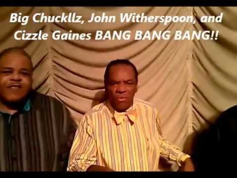 BANG BANG BANG BIG CHUCKLLZ, JOHN WITHERSPOON, AND CIZZLE - YouTube