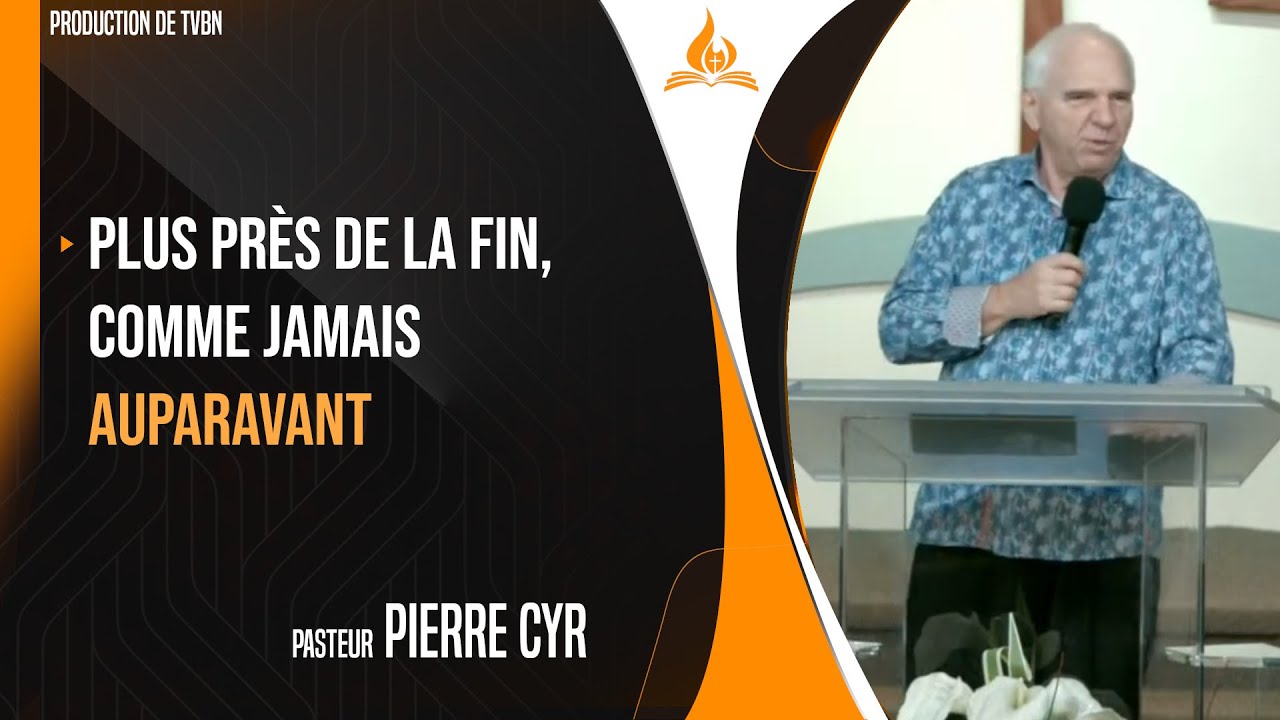 Plus près de la fin, comme jamais auparavant - Pasteur Pierre Cyr - YouTube