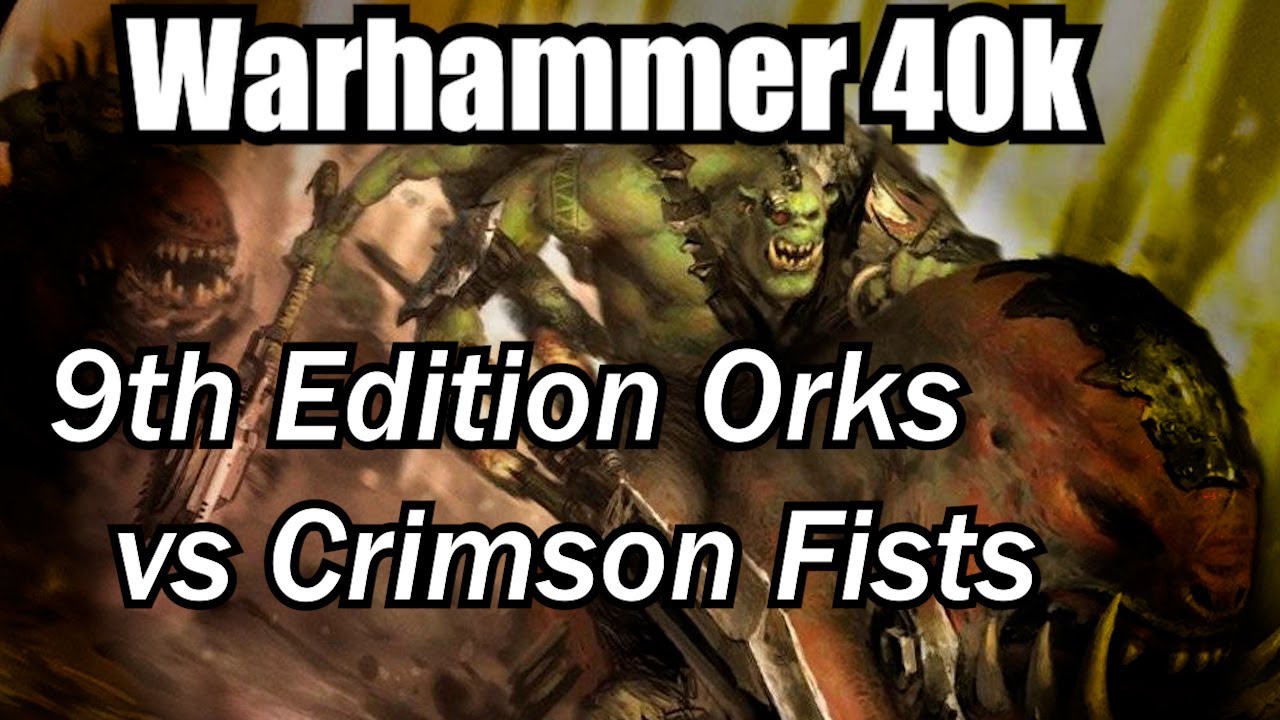9th Edition Ork Codex vs Crimson Fists Warhammer 40k Battle Report ...