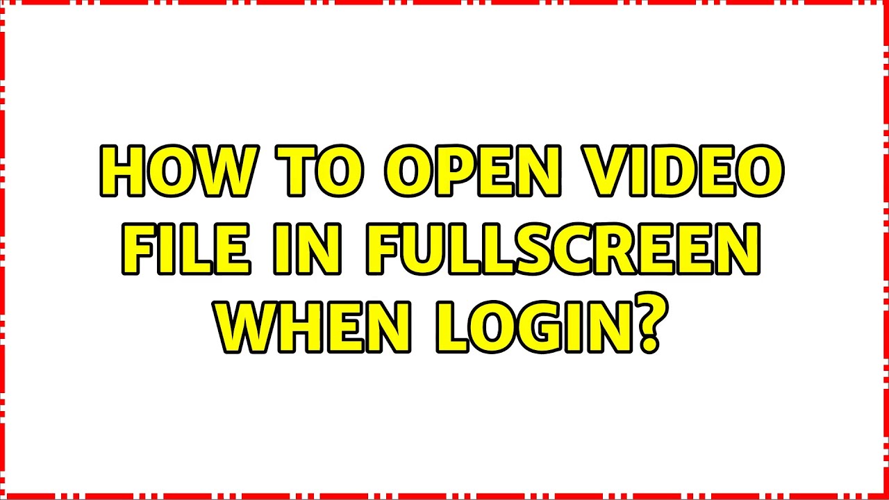 How to open Video file in Fullscreen when login? - YouTube