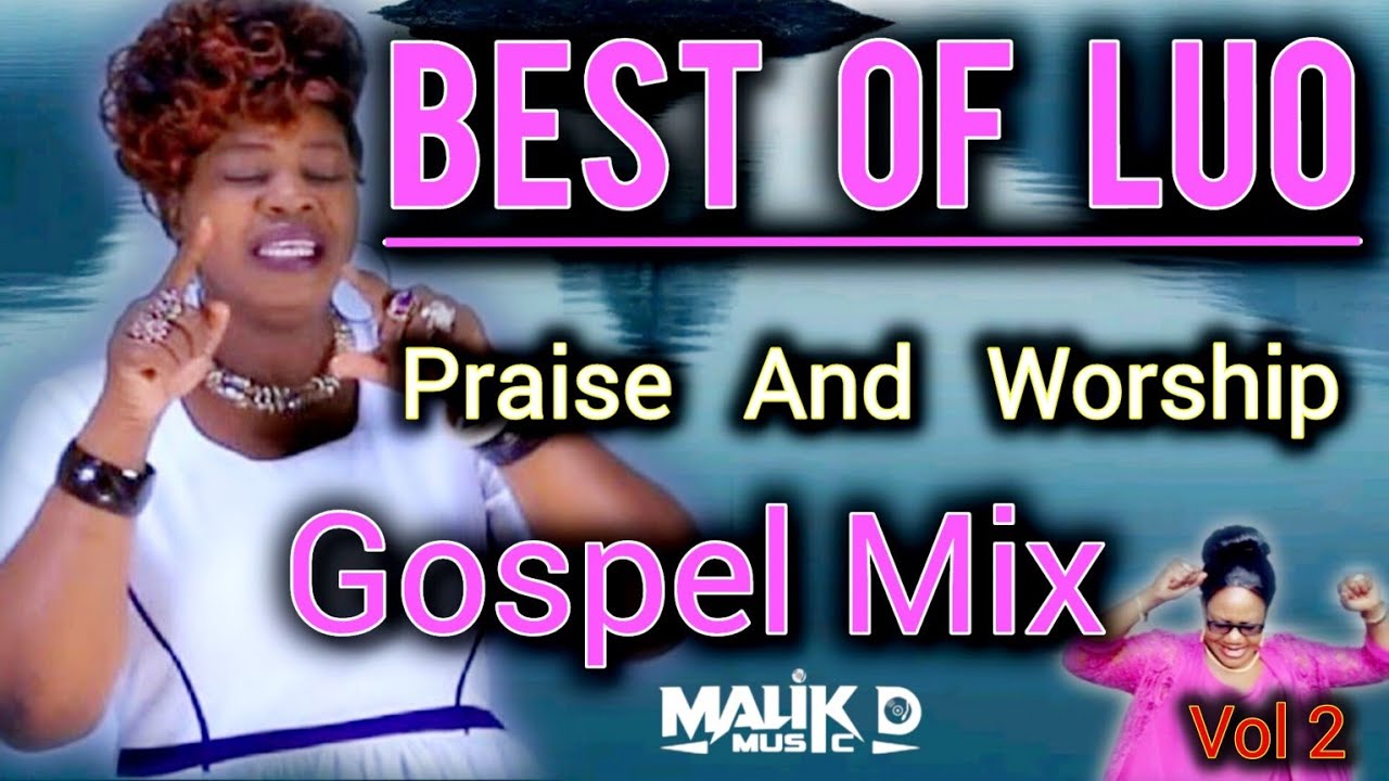 BEST OF LUO PRAISE & WORSHIP GOSPEL MIXTAPE VOL 2 ( DJ MALIK D ...