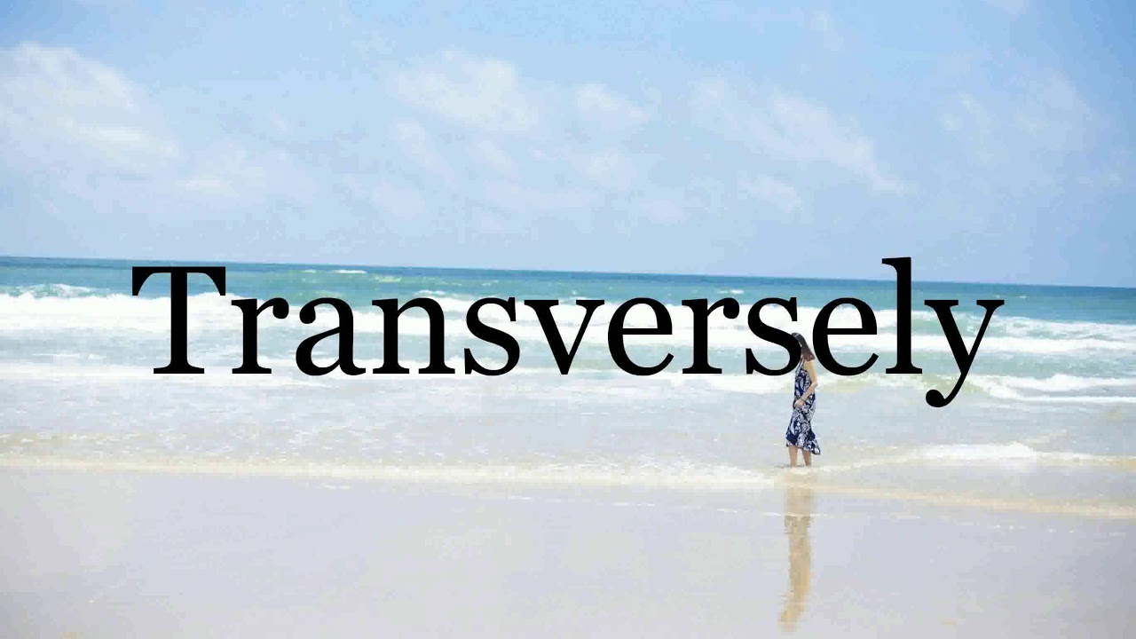 How To Pronounce Transversely🌈🌈🌈🌈🌈🌈Pronunciation Of Transversely - YouTube