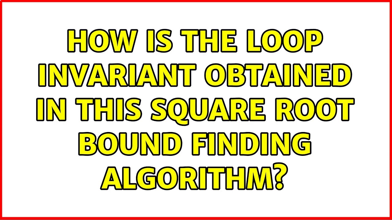 How is the loop invariant obtained in this square root bound finding ...