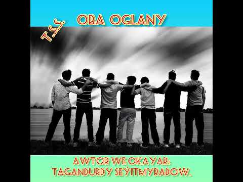 Oba oglany - Awtor we okayar; Tagandurdy Seýitmyradow.