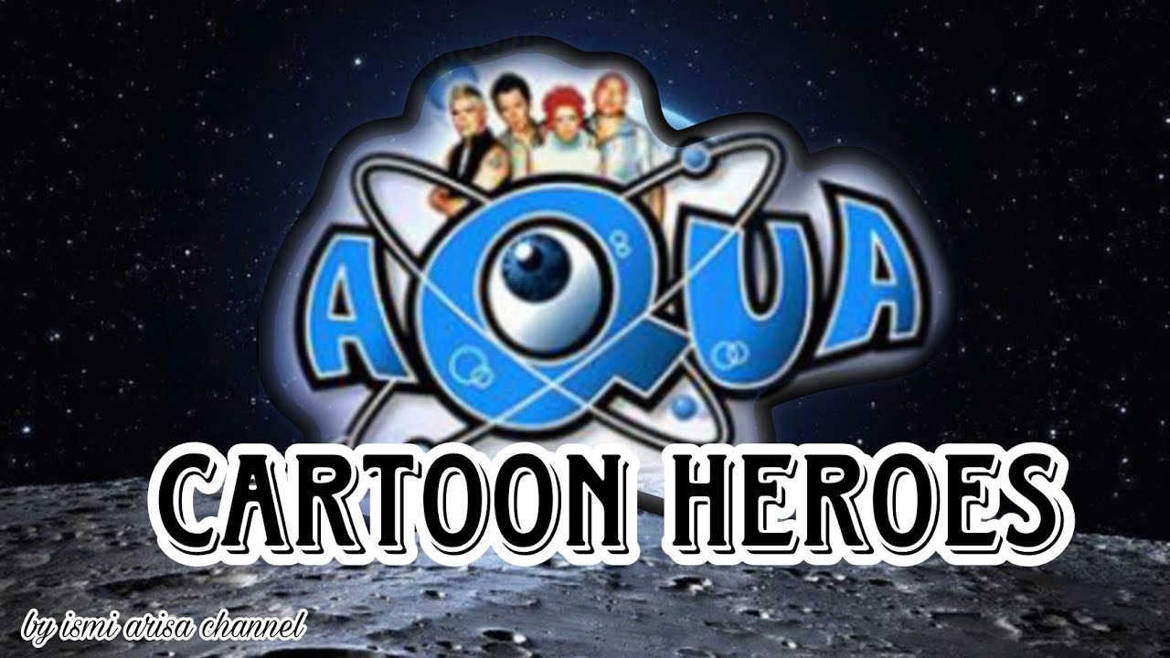 AQUA : CARTOON HEROES (LIRIK) - YouTube