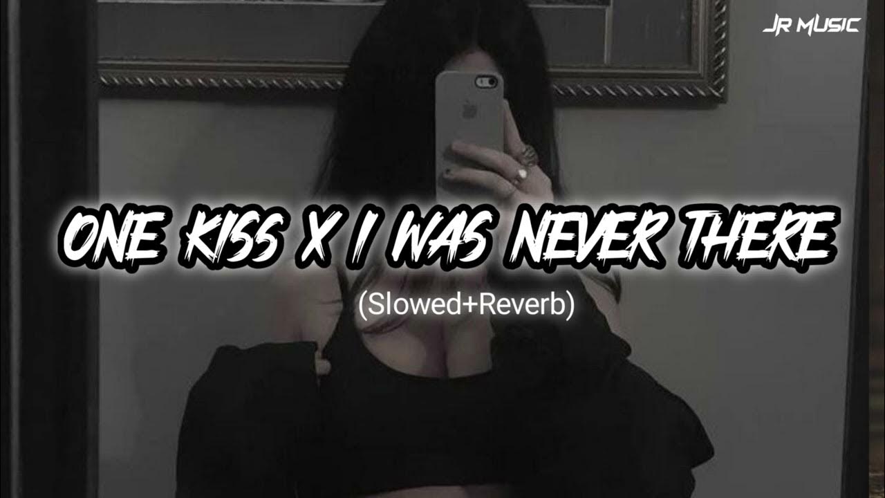 ONE KISS X I WAS NEVER THERE SLOWED REVERB - YouTube