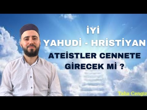 İYİ YAHUDİ - HRİSTİYANLAR CENNETE GİRECEK Mİ ? ATEİSTLER CENNETE GİREBİLİR Mİ { Taha Cengiz }