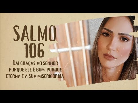Salmo 106 - Dai graças ao Senhor porque ele é bom, porque eterna é a ...