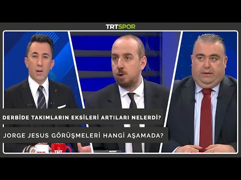 Derbide takımların eksileri ve artıları nelerdi? Jorge Jesus görüşmeleri hangi aşamada?| İleri Üçlü
