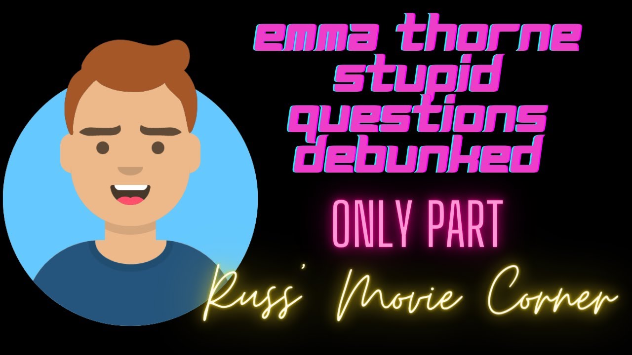 Emma Thorne Stupid Questions Debunked - Only Part - Russ' Movie Corner ...
