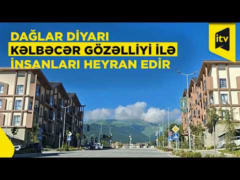 Dağlar qoynunda yenidən qurulan azad Kəlbəcər
