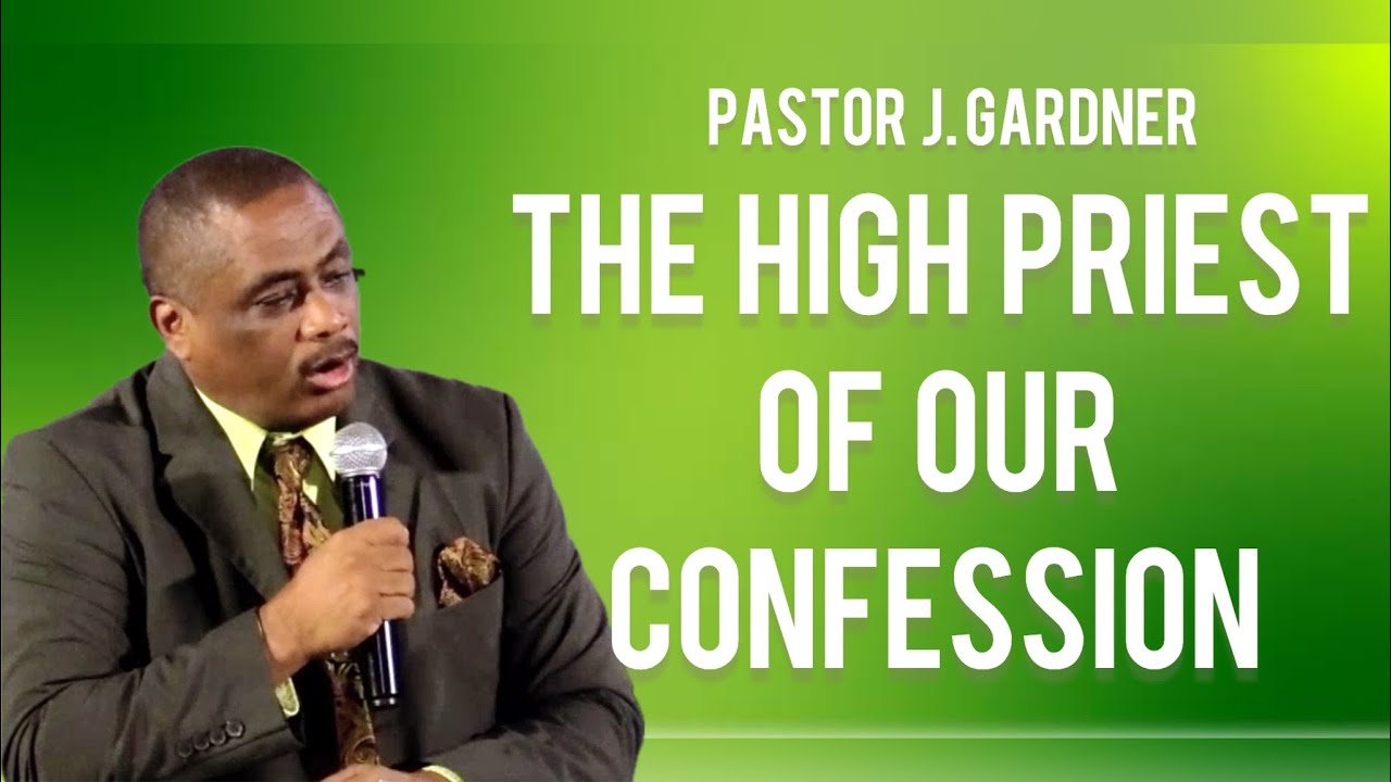 The High Priest of Our Confession - Pastor J. Gardner - YouTube
