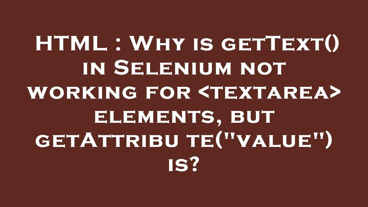 HTML Why Is GetText In Selenium Not Working For Textarea Elements HTML Why Is GetText In Selenium Not Working For Textarea Elements