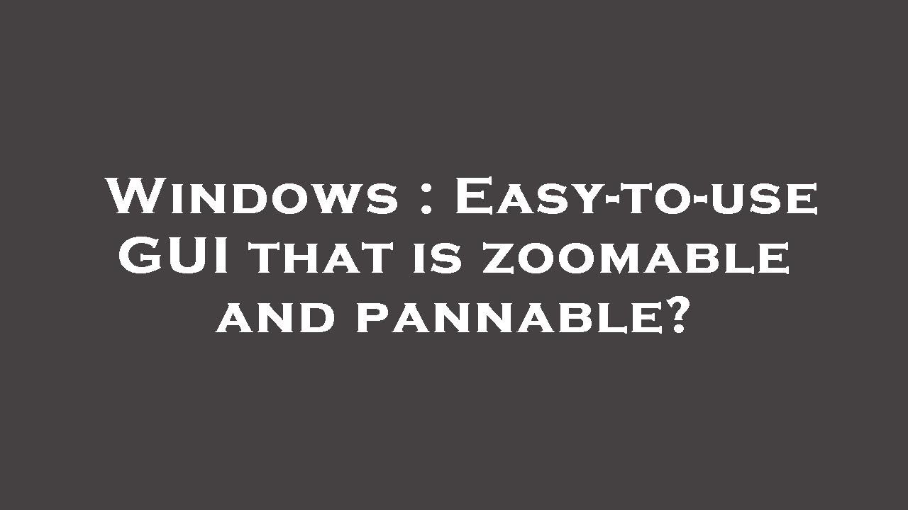 Windows : Easy-to-use GUI that is zoomable and pannable? - YouTube