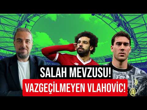 SALAH'I SAKİNCE BEKLEMEK ! VLAHOVİC SEVDASI ! VEDA ZAMANI !