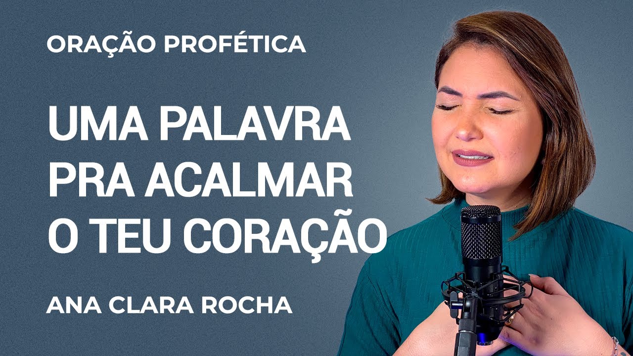 Oração Profética - UMA PALAVRA PRA ACALMAR O TEU CORAÇÃO / Ana Clara ...