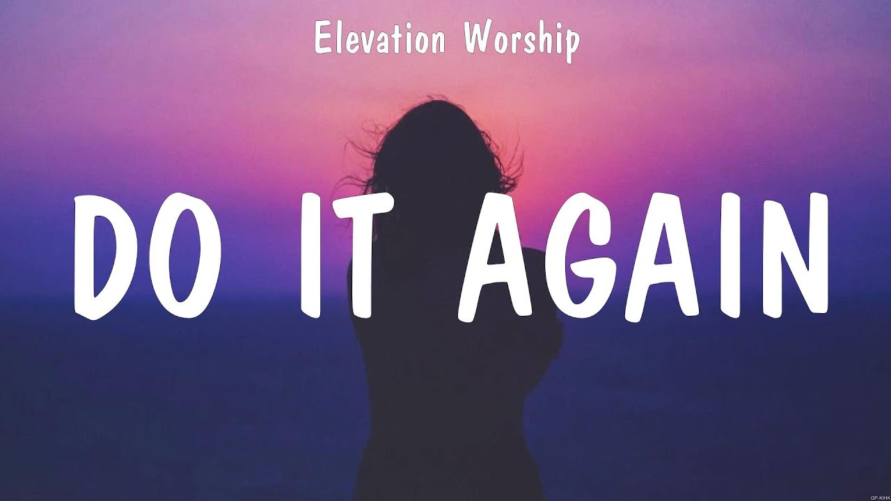 Do It Again - Elevation Worship (Lyrics) - You Say_15_CROP, How Can It Be_15_CROP, Do It Again_1 ...