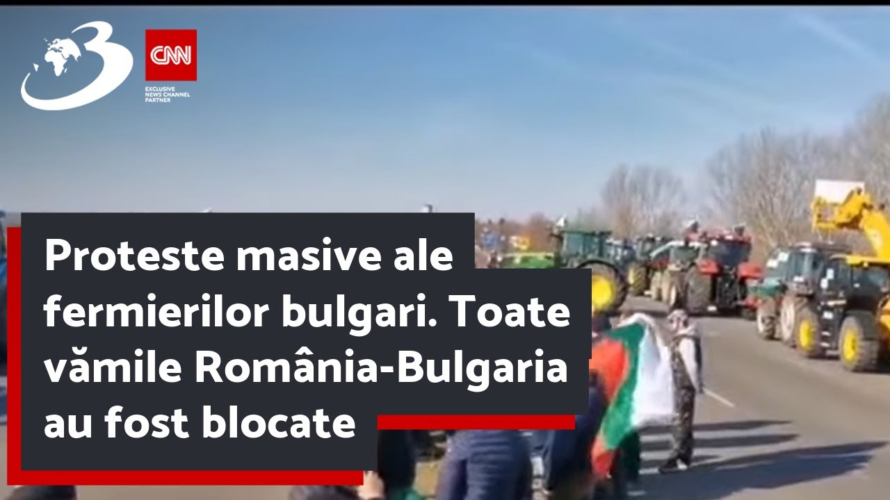 Proteste masive ale fermierilor bulgari. Toate vămile România-Bulgaria ...