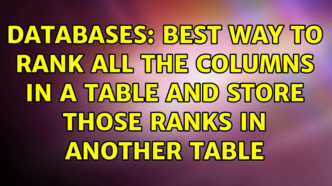 Databases: Best way to rank all the columns in a table and store those ...