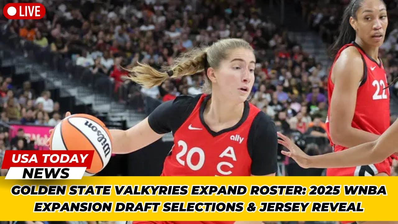 Golden State Valkyries Expand Roster: 2025 WNBA Expansion Draft ...