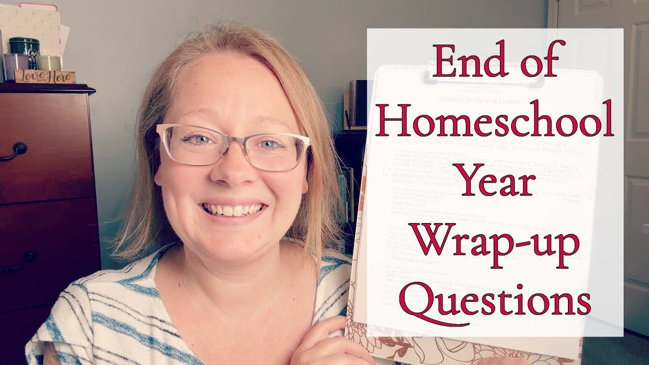 HOMESCHOOL WRAP UP QUESTIONS || CLOSING OUT THE YEAR WELL || HOMESCHOOL ...