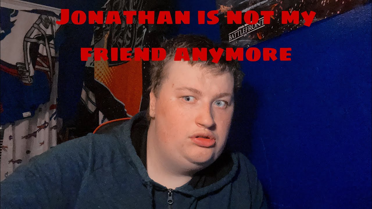 JONATHAN IS NOT MY FRIEND ANYMORE - YouTube