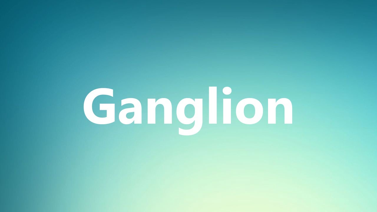 Ganglion - Medical Definition and Pronunciation - YouTube