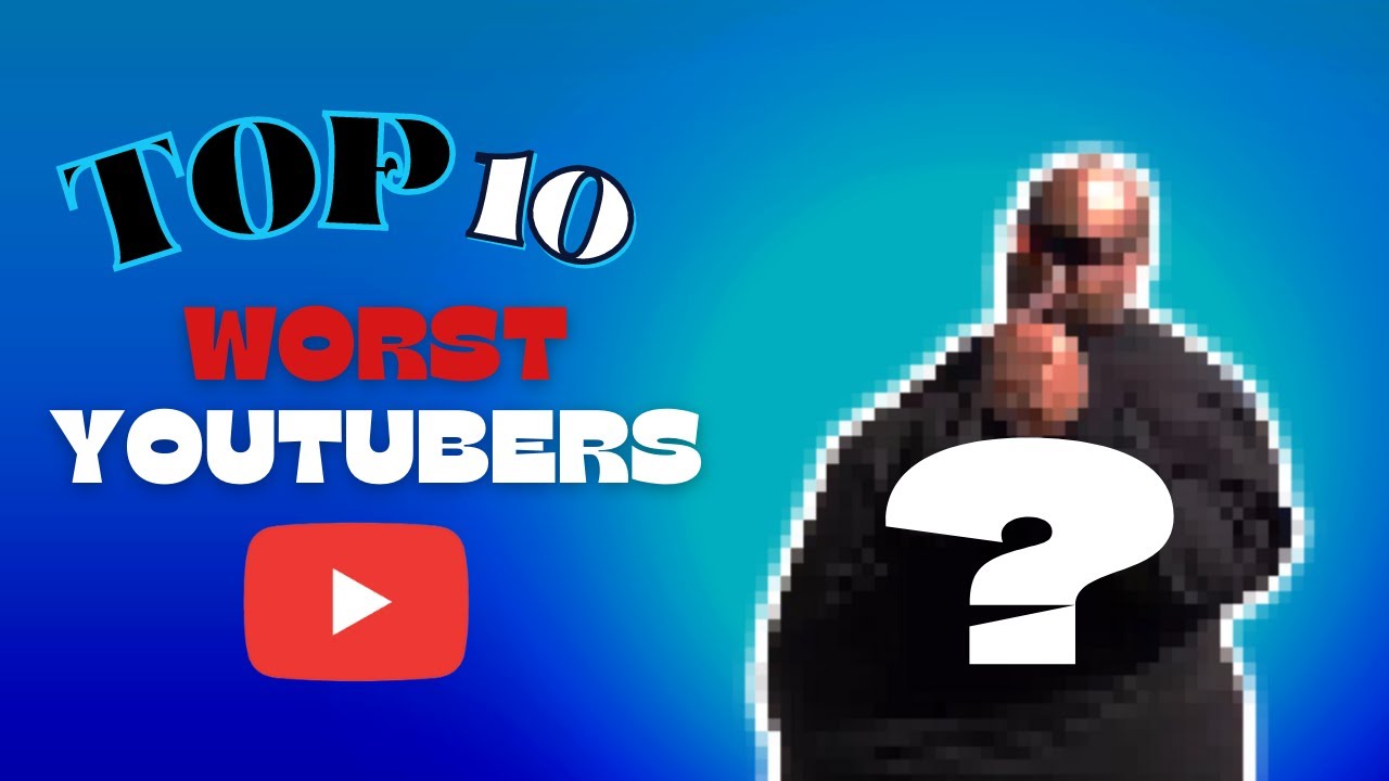 Top 10 Worst YouTubers - YouTube