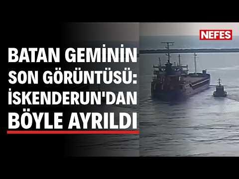 Batan geminin son görüntüsü: İskenderun'dan böyle ayrıldı