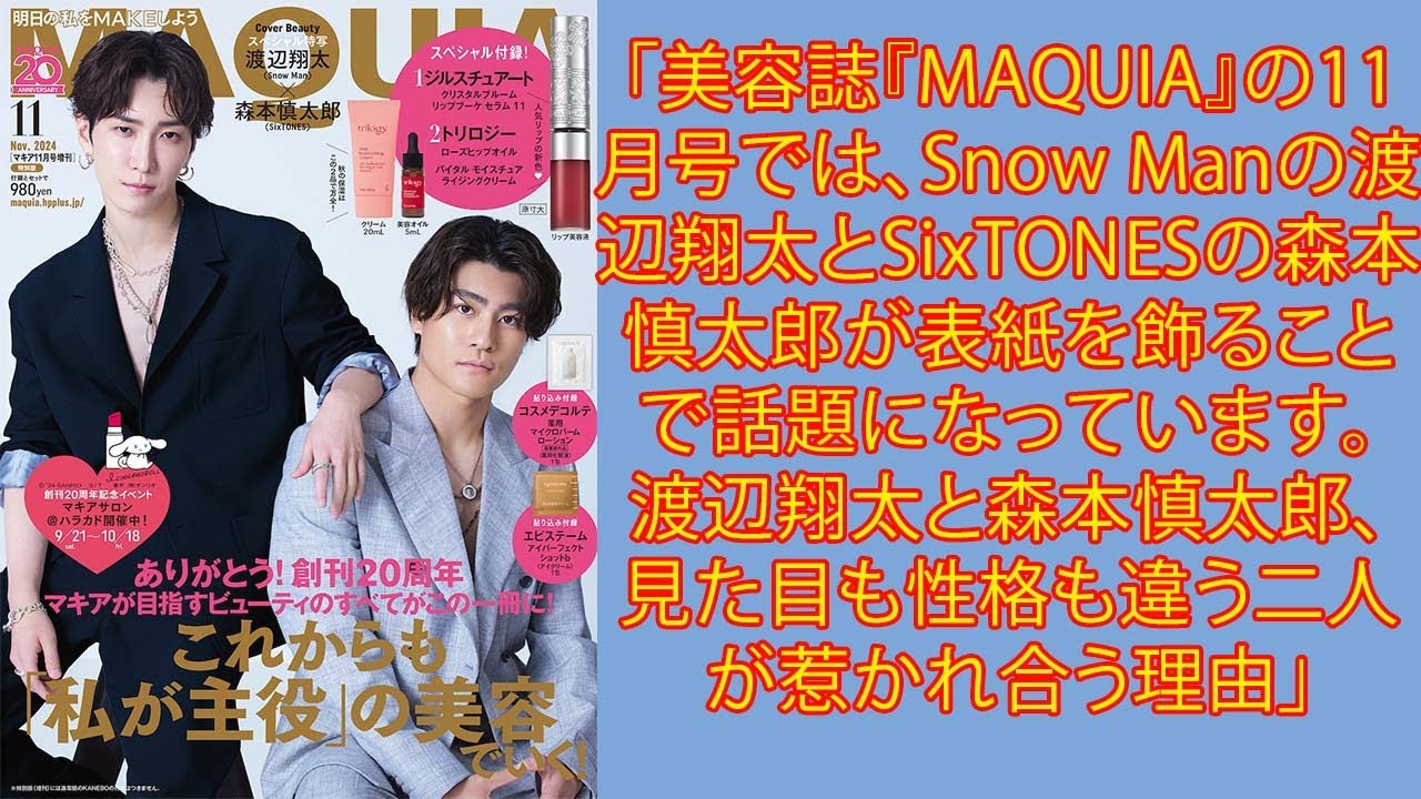 「美容誌『MAQUIA』の11月号では、Snow Manの渡辺翔太とSixTONESの森本慎太郎が表紙を飾ることで話題になっています。渡辺翔太と森本慎太郎、見た目も性格も違う二人が惹かれ合う ...