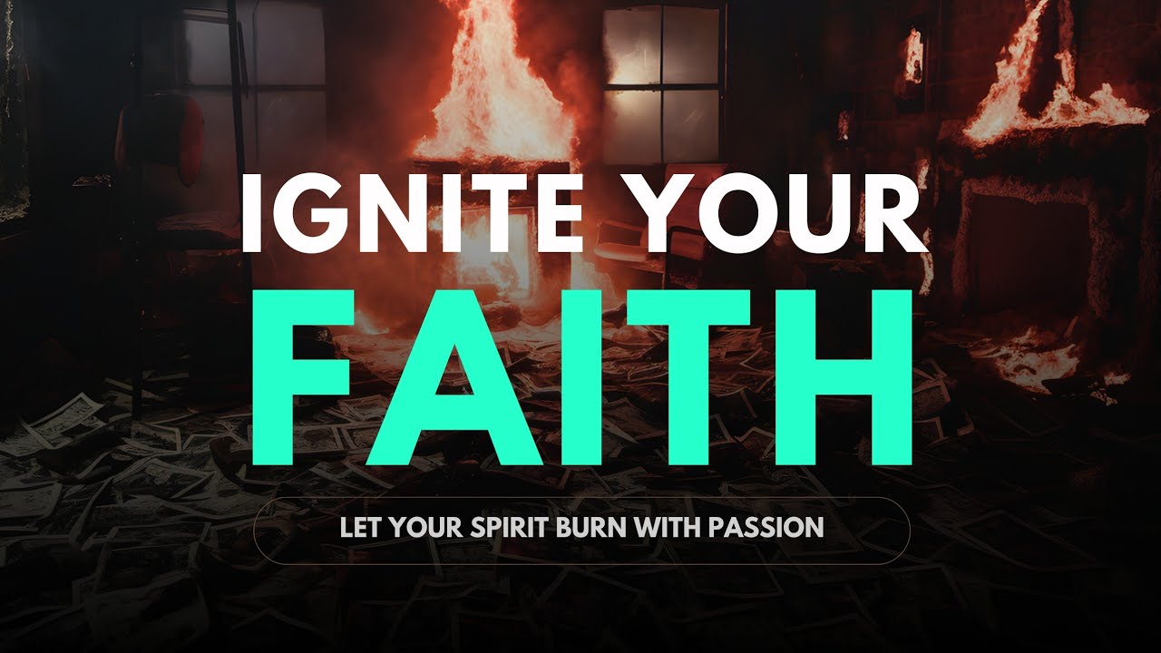 IGNITE YOUR FAITH, LET YOUR SPIRIT BURN WITH PASSION | EMPOWERING DAILY ...
