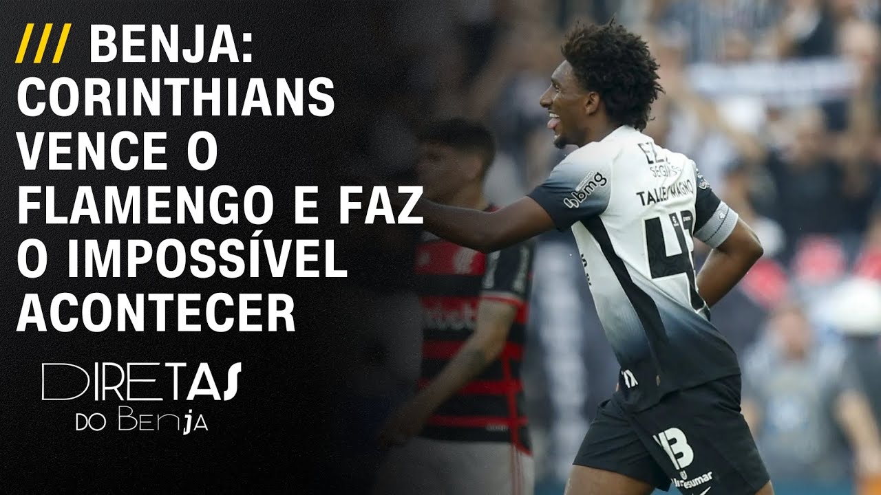 Benja: Corinthians vence o Flamengo e faz o impossível acontecer ...