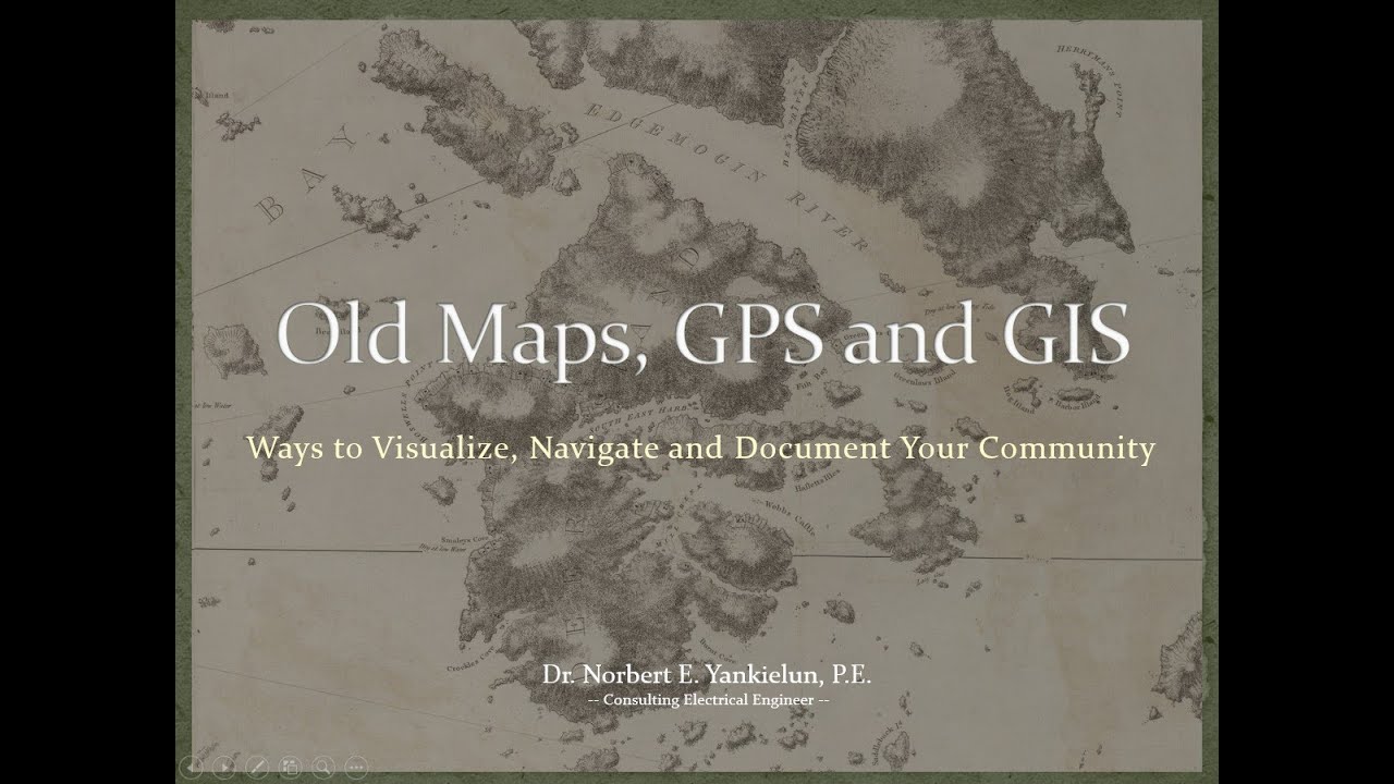 Old Maps, GPS and GIS Ways to Visualize, Navigate, and Document ...