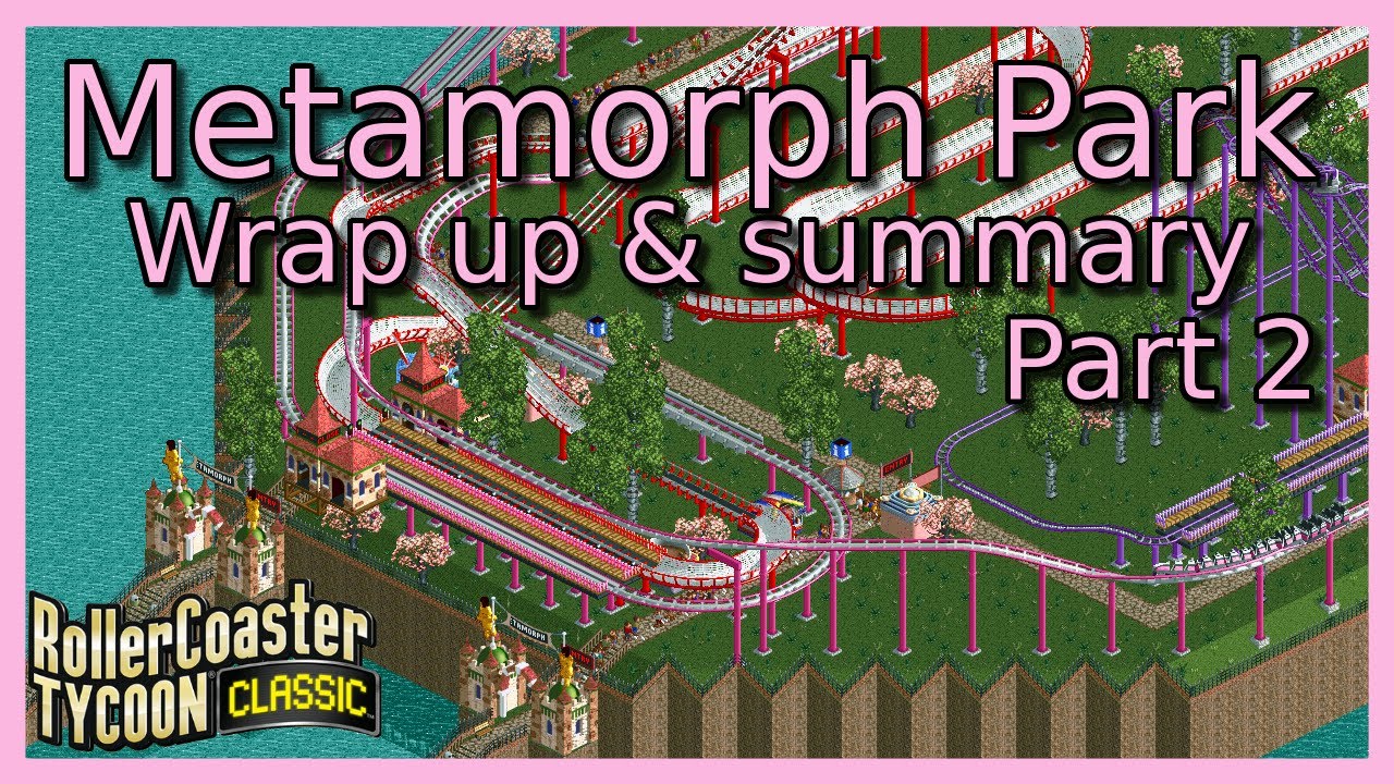 Metamorph Park - Wrap up and summary | VJ48E02 | Rollercoaster Tycoon Classic - YouTube