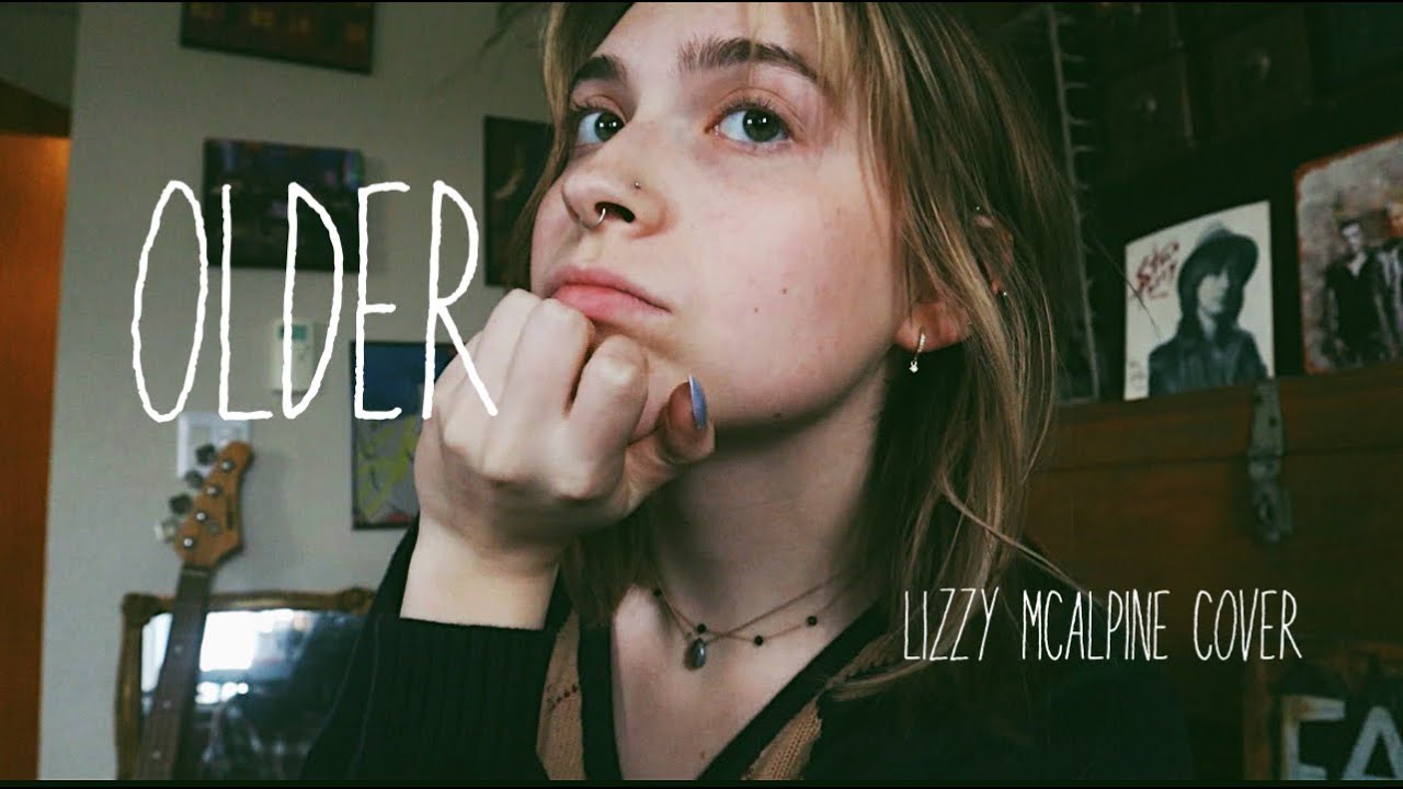 OLDER (LIZZY MCALPINE) COVER - YouTube OLDER (LIZZY MCALPINE) COVER - YouTube
