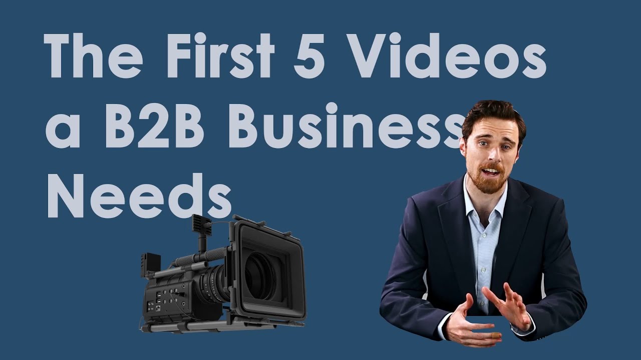 The First 5 Videos a B2B Business Needs - YouTube