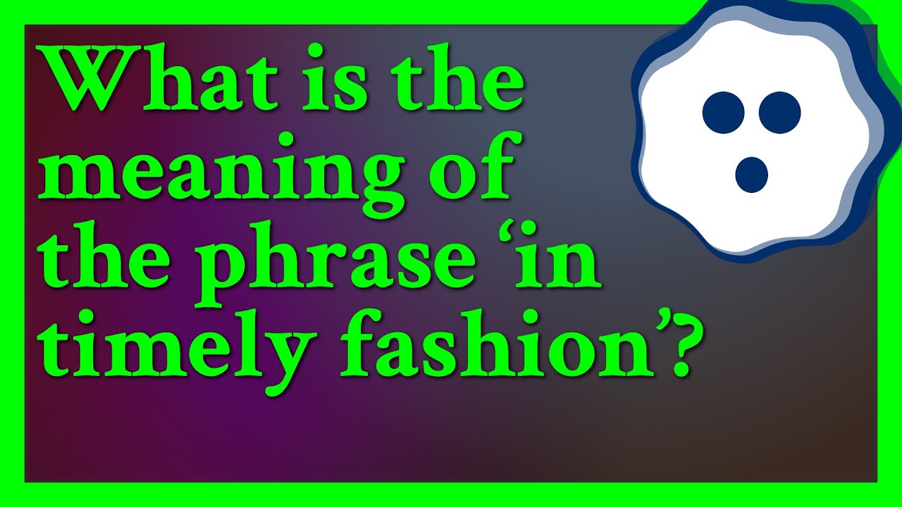 The phrase in timely fashion means quickly, promptly, within a ...